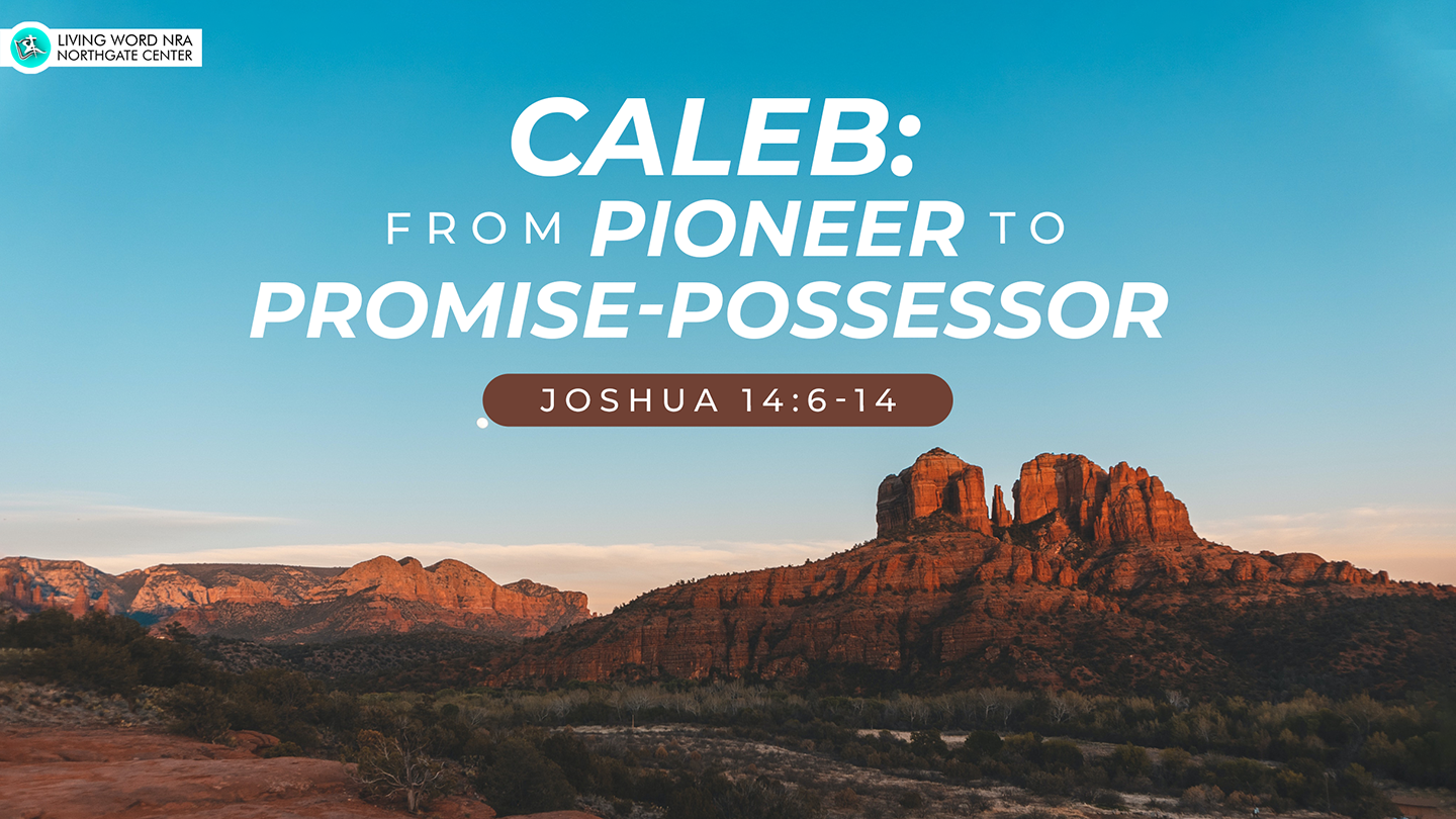 Caleb: From Pioneer To Promise-Possessor – Living Word NRA